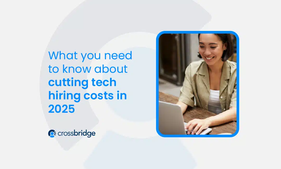 What you need to know about cutting tech hiring costs in 2025 - Crossbridge Global Partners